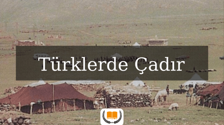Türklerde Çadır Geleneği - Tarih - Belgelerle Tarih