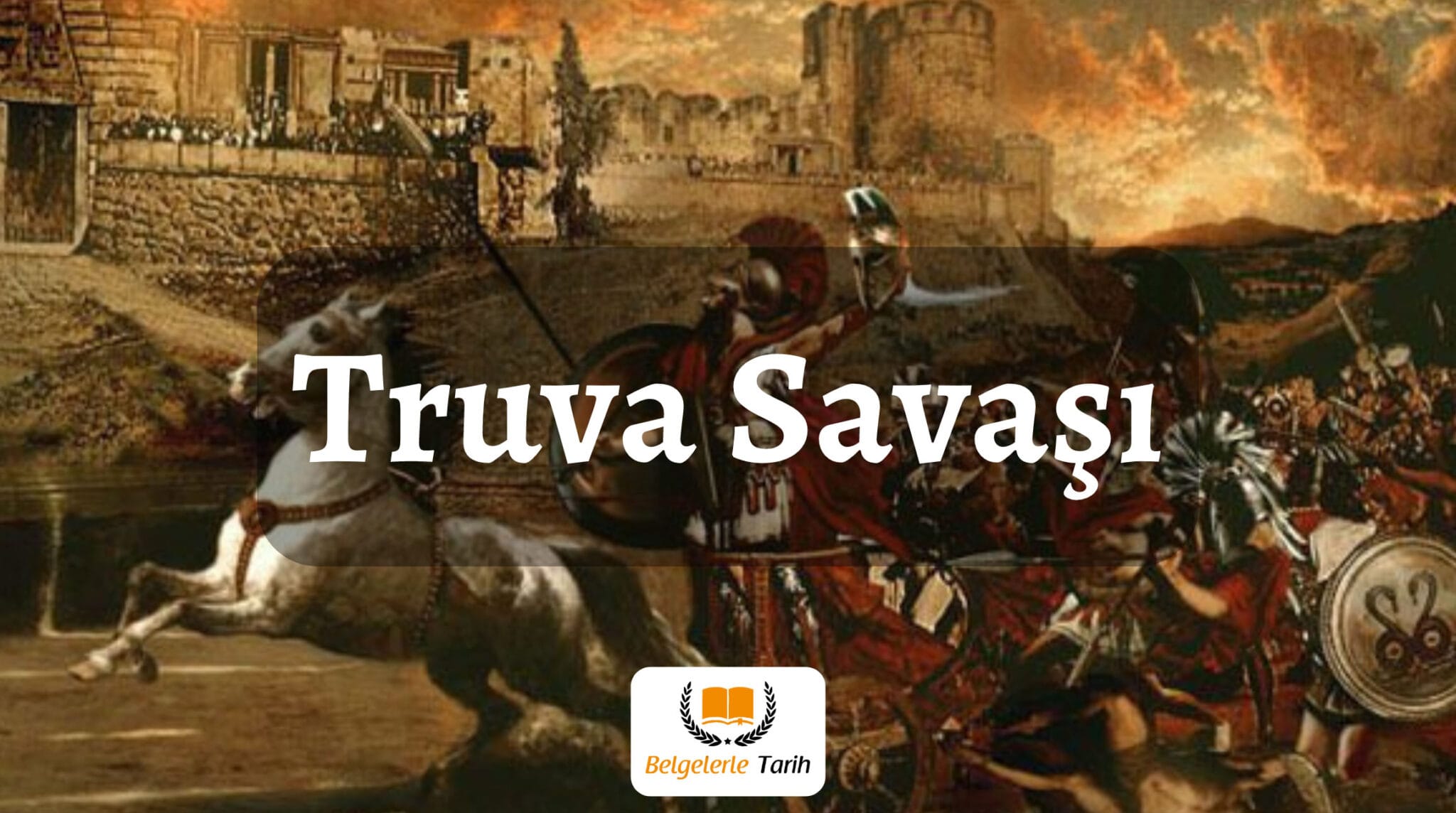 Truva Savaşı Efsane mi? Gerçek mi? - Dünya Tarihi - Belgelerle Tarih